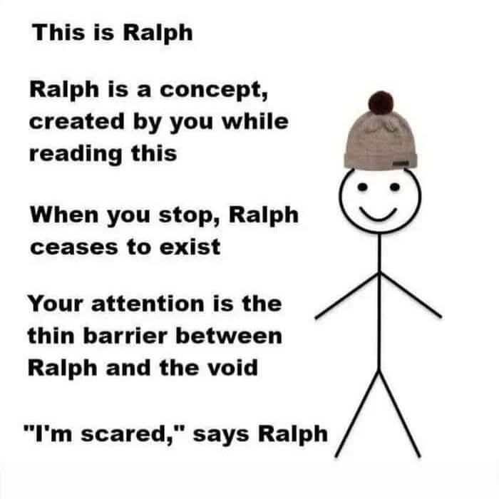 This is Ralph. Ralph is a concept, created by you while reading this ...